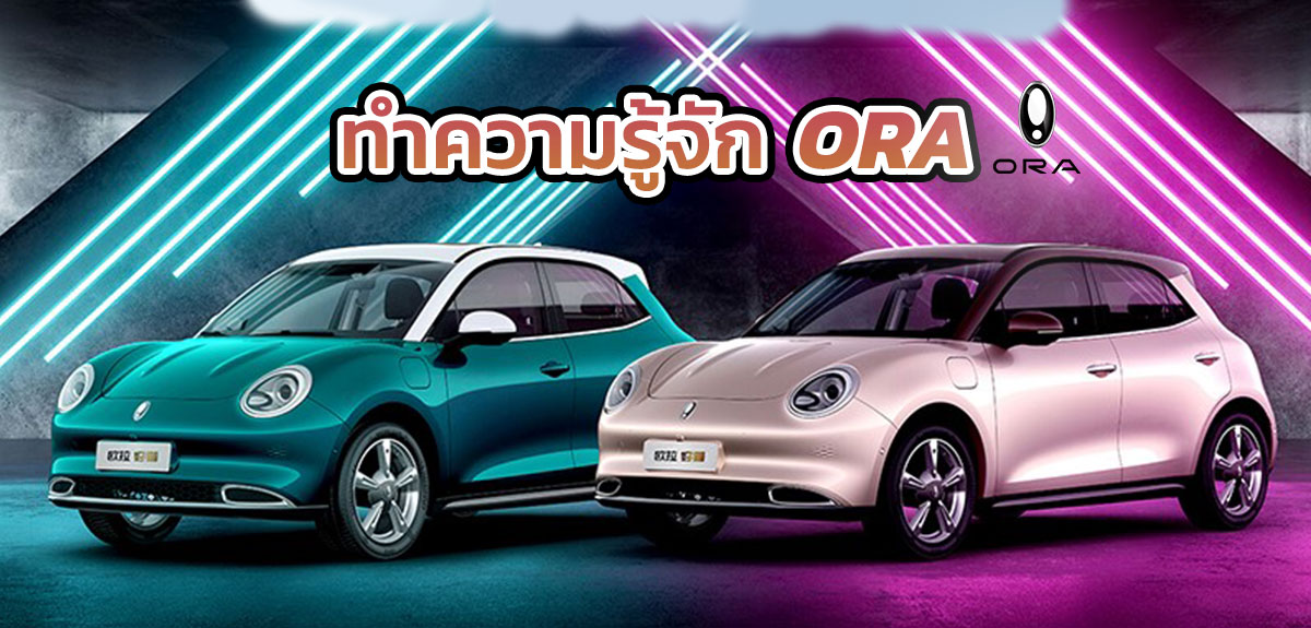 ทำความรู้จัก ORA แบรนด์รถยนต์ไฟฟ้า 100% เทคโนโลยีจัดเต็มของ GWM